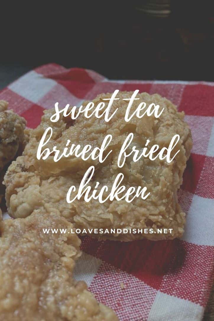 Sweet Tea Brined Fried Chicken • Loaves and Dishes